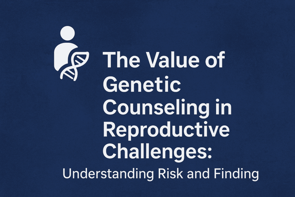 The Value of Genetic Counseling in Reproductive Challenges ...